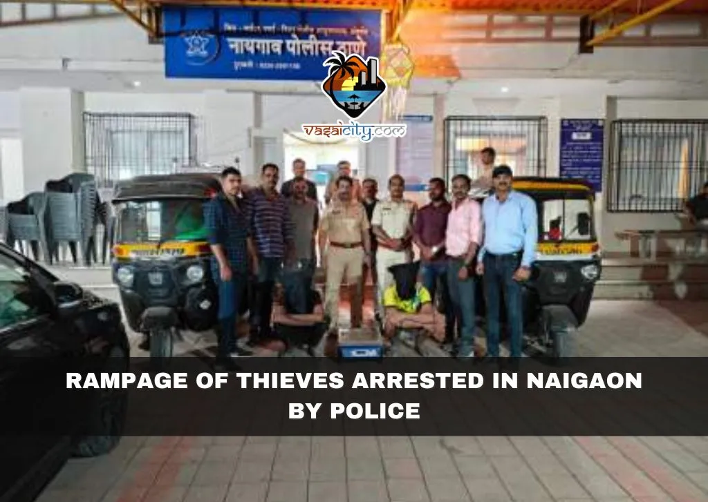 Rampage of Thieves Arrested in Naigaon by Police | VasaiCity.com