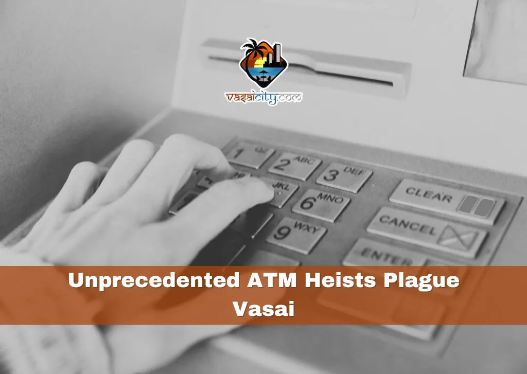 Unprecedented ATM Heists Plague Vasai as Criminals Employ Ingenious ...